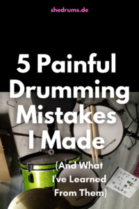 5 Painful Drumming Mistakes & What I've Learned From Making Them - sHe ...
